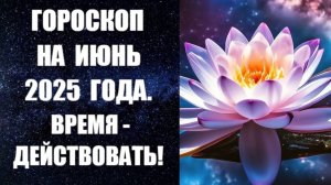 ГОРОСКОП НА ИЮНЬ 2025 ГОДА – ВРЕМЯ ДЕЙСТВОВАТЬ! Астропрогноз от канадского астролога Анны Фалилеевой