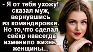 Вернувшись из командировки, муж сообщал, что уходит к другой. Но то, что сделал свёкр изменил всё