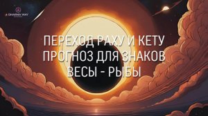 Переход Раху и Кету. Прогноз для знаков Весы-Рыбы