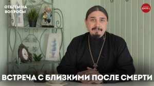 Встреча с близкими после смерти / священник Александр Овчаренко