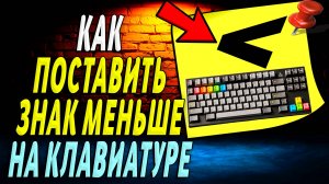 Как на клавиатуре поставить знак меньше