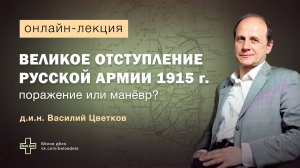 Великое отступление Русской армии 1915 г. – поражение или маневр? Историк Василий Цветков