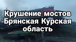 Крушение МОСТОВ В КУРСКОЙ И БРЯНСКОЙ ОБЛАСТИ