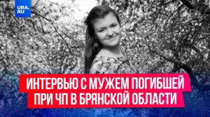 Наш корреспондент взял интервью у мужа погибшей при ЧП в Брянской области женщиной