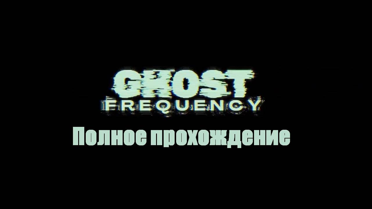 Ghost Frequency | Полное прохождение