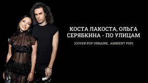 Коста Лакоста, Ольга Серябкина - По улицам (cover pop urbaine,  ambient pop)