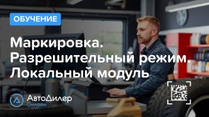 Маркировка. Разрешительный режим. Локальный модуль – Программа для автосервиса – autodealer.ru