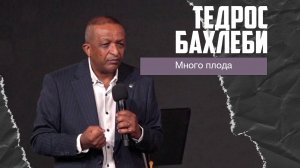 Тедрос Бахлеби - Много плода (25.05.2025)