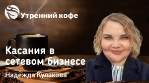 Касания в сетевом бизнесе | Надежда Кулакова