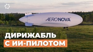 «Умный» дирижабль NOVA-01: первый в России | АЭРОНОВА Live