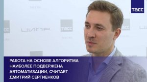 Работа на основе алгоритма наиболее подвержена автоматизации, считает Дмитрий Сергиенков