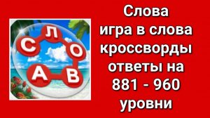 Игра Слова ответы на 881 - 960 уровни