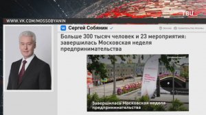 Собянин: Более 300 тысяч человек посетили Московскую неделю предпринимательства / События на ТВЦ
