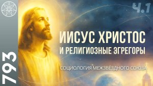 #793 Иисус Христос о создании религиозных эгрегоров на Земле. Социология Межзвездного Союза. Ч. 1