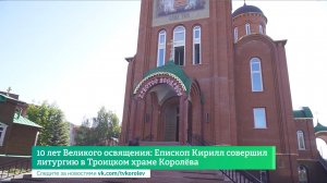 10 лет Великого освящения: Епископ Кирилл совершил литургию в Троицком храме Королёва