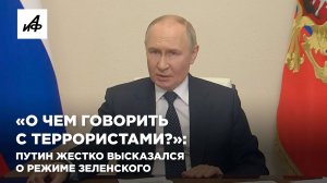 «О чем говорить с террористами?»: Путин жестко высказался о режиме Зеленского