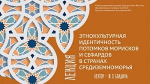 Лекция "Этнокультурная идентичность потомков морисков и сефардов в странах Средиземноморья"