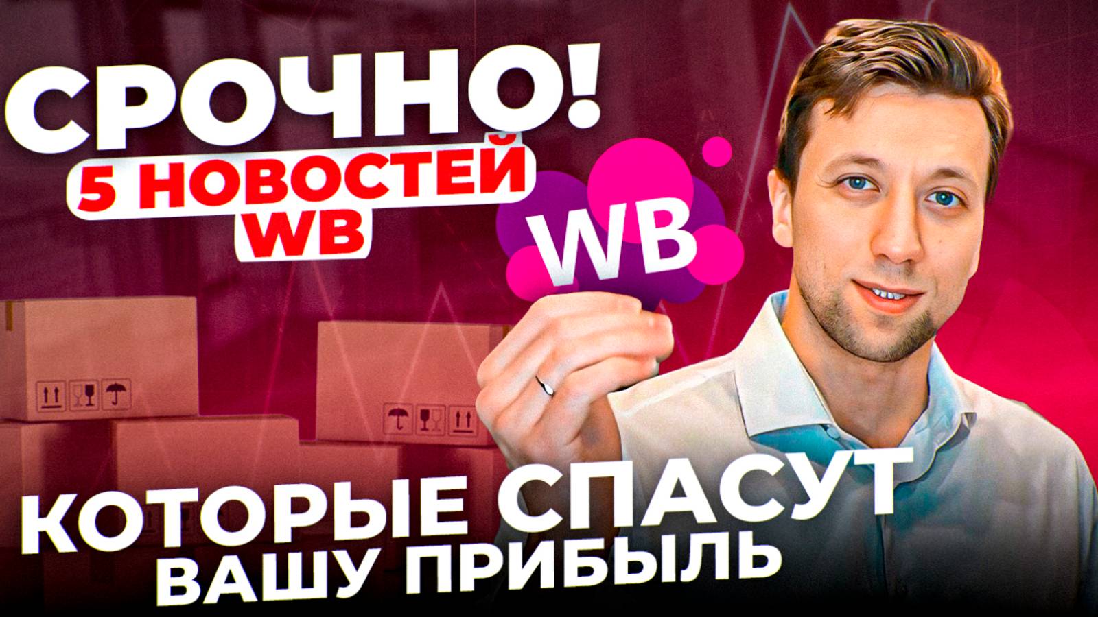 Новости Вайлдберриз: 5 изменений Wb, которые либо ОГРАБЯТ ВАС, либо помогут увеличить прибыль