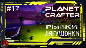Planet Crafter Серия 17 - от земноводных к Млекопитающим. Развиваю базу