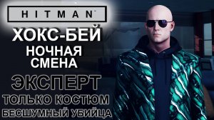 Hitman: Хокс-бей, Ночная смена, сложность эксперт, только костюм, бесшумный убийца ✌