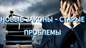 ЗАКОНЫ НОВЫЕ - ПРОБЛЕМЫ СТАРЫЕ