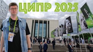 ЦИПР 2025: Репортаж из Нижнего Новгорода с главной IT-конференции страны