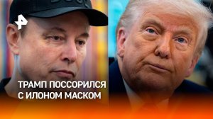 Маск и Трамп поссорились и устроили битву в сети