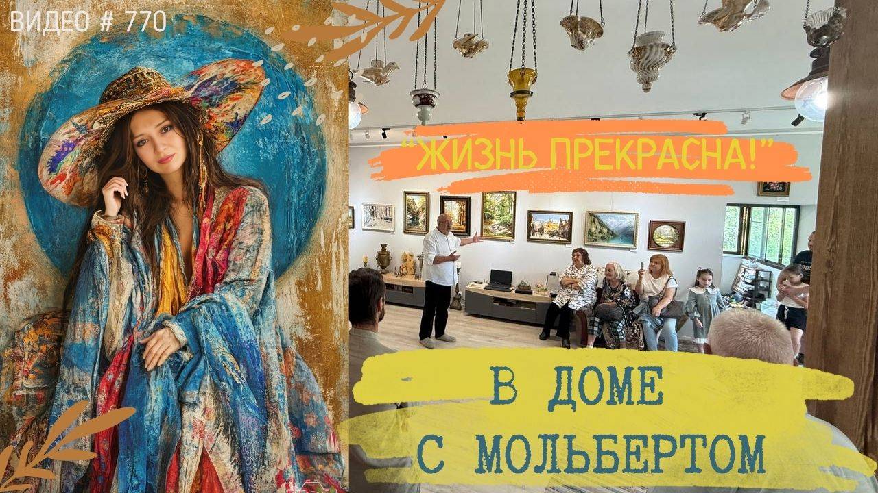 #770 Жизнь прекрасна в Доме с мольбертом | открытие 31 мая 2025
