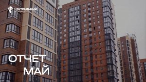 Ход строительства ЖК «Центральный» — май 2025
