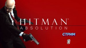 Hitman: Absolution | стрим 1 | PC