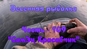 Весенняя рыбалка. Часть - 109. "СамЭц Красавчик".