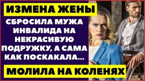 Измена жены. Скинула мужа инвалида на некрасивую подружку, а сама тем временем... Аудио рассказ