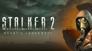 S.T.A.L.K.E.R. 2: Heart of Chornobyl