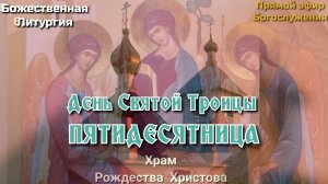 День Святой Троицы. ПЯТИДЕСЯТНИЦА. Божественная Литургия.