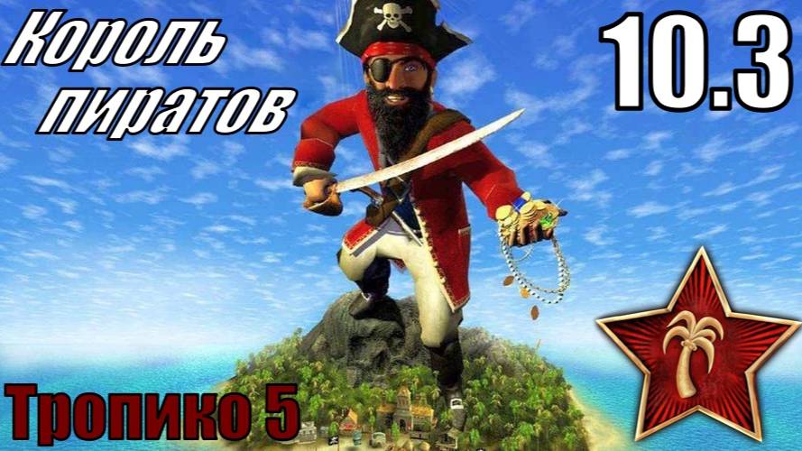 Тропико 5 - Король Пиратов - Прохождение 10.3-ья часть