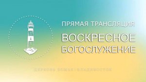 Воскресное богослужение | Церковь Божья | Владивосток