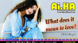 What does it mean to love - AI.KA Digital Singer