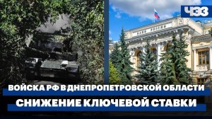 Российские войска начали продвижение в Днепропетровской области. Снижение ключевой ставки