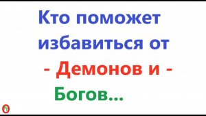 Кто поможет избавиться от Демонов и Богов. Видео 641.