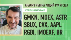Анализ рынка акций РФ и США/ GMKN, MOEX, ASTR, SBUX, CVX, AAPL/ RGBI, IMOEXF, BR