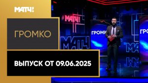 «Громко». Выпуск от 09.06.2025