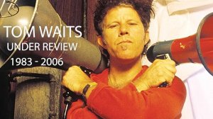 Tom Waits - Under Review (1983-2006)