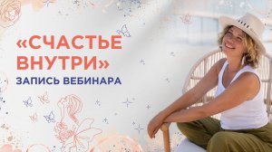 Запись вебинара «Счастье внутри». Время просмотра - 40 минут