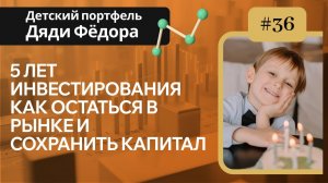 5 лет на бирже, как остаться в рынке и сохранить капитал/ Детский портфель Дяди Федора выпуск №36