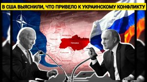 В США выяснили, что привело к Украинскому конфликту