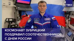 Космонавт Зубрицкий поздравил соотечественников с Днем России