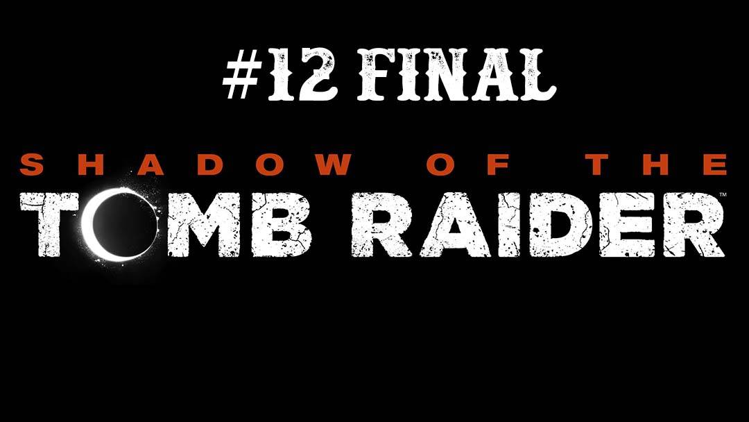 Shadow of the Tomb Raider part 12 Final