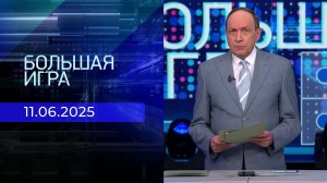 Большая игра. Часть 2. Выпуск от 11.06.2025