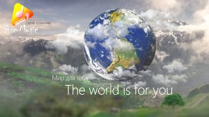 Потрясающая музыка - The world is for you (Мир для ТЕБЯ)  - автор: - Сергей Артамонов 2025