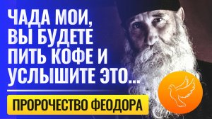 Пророчеством старца Феодора, которое обсуждает весь мир: "Вы будете пить кофе и услышите это..."